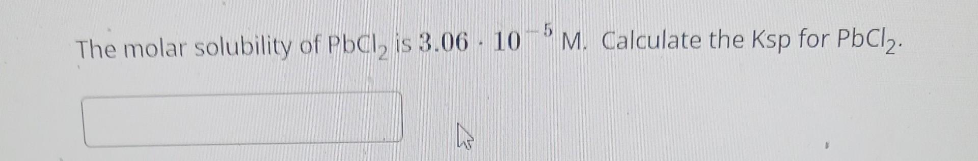 Solved The molar solubility of PbCl2 is 3.06⋅10−5M. | Chegg.com