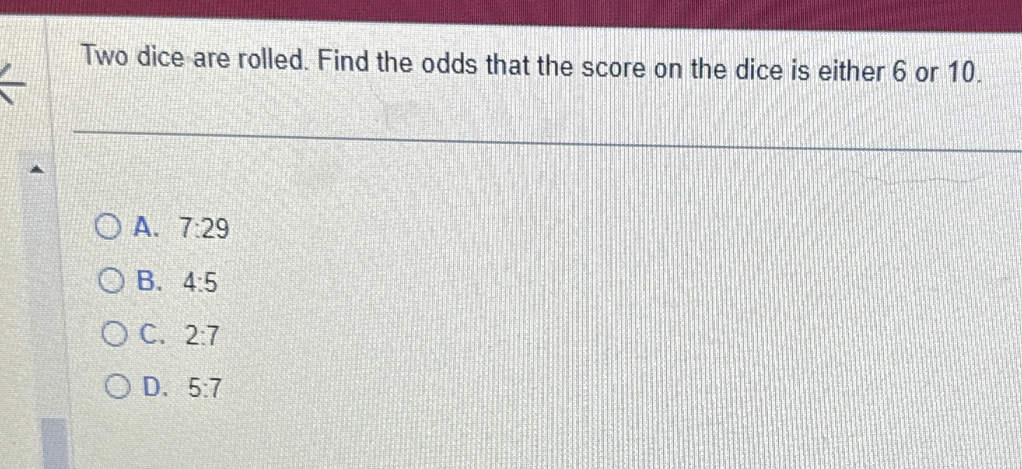 Solved Two dice are rolled. Find the odds that the score on | Chegg.com