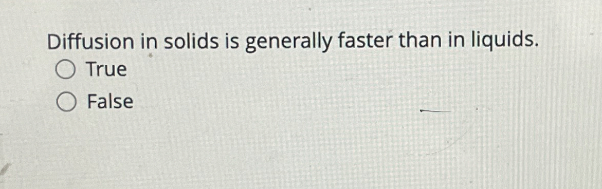 Solved Diffusion in solids is generally faster than in | Chegg.com