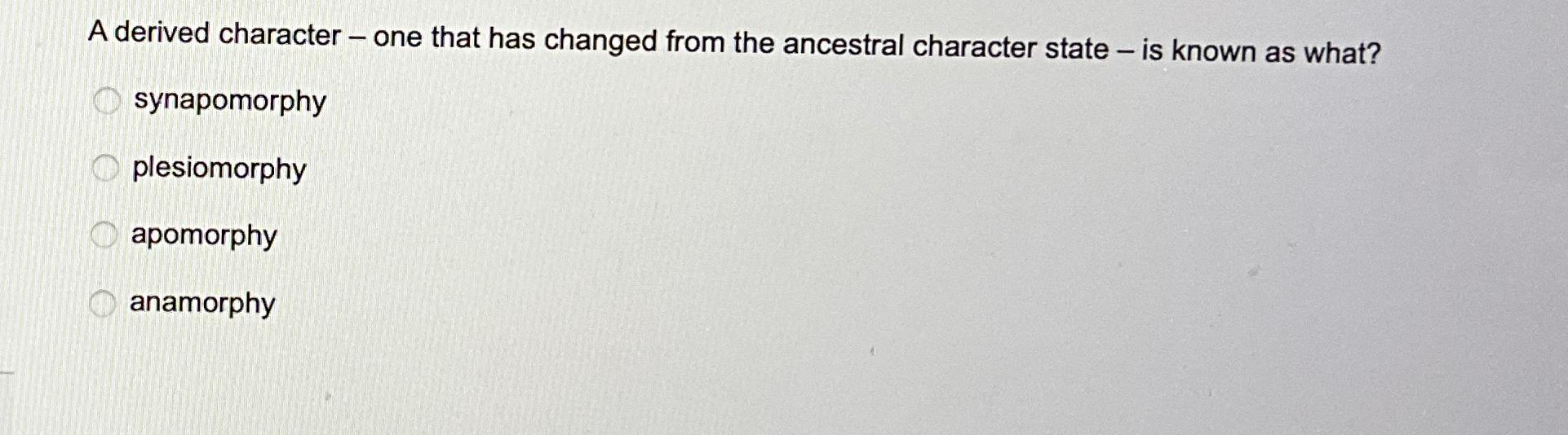Solved A derived character - ﻿one that has changed from the | Chegg.com