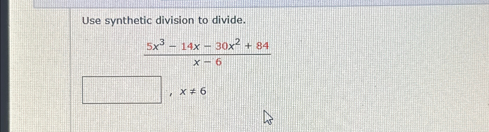 Solved Use synthetic division to divide.5x3-14x-30x2+84x-6 | Chegg.com