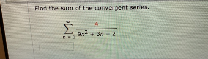 Solved Find the sum of the convergent series. 4 9n2 + 3n - 2 | Chegg.com