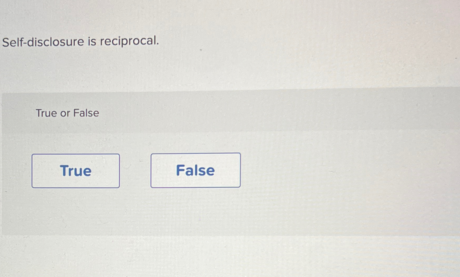 Solved Self-disclosure is reciprocal.True or False | Chegg.com