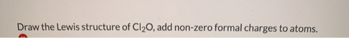 Solved Draw the Lewis structure of Cl20, add non-zero formal | Chegg.com