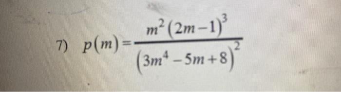 Solved 7) p(m)=(3m4−5m+8)2m2(2m−1)3 | Chegg.com