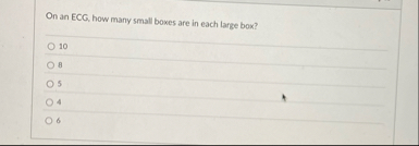 Solved On an ECG, how many small boxes are in each large | Chegg.com