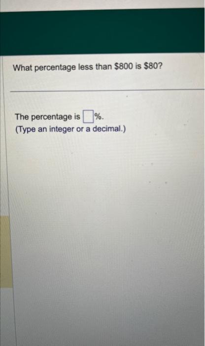 Solved What percentage less than $800 is $80 ? The | Chegg.com