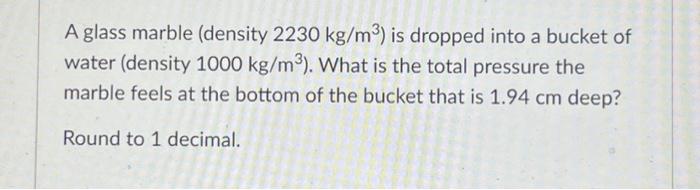 Solved A glass marble (density 2230 kg/m³) is dropped into a | Chegg.com