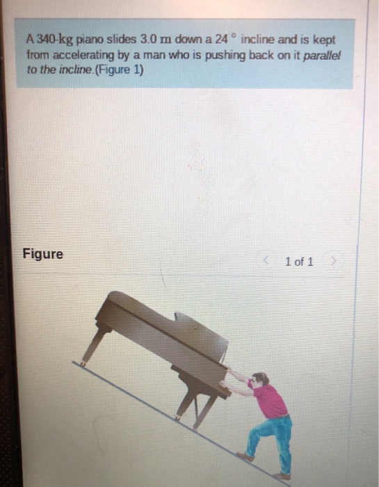 Solved A 340 kg piano slides 3.0 m down a 24° incline and is | Chegg.com Solved A 340 kg piano slides 3.0 m down a 24° incline and is | Chegg.com