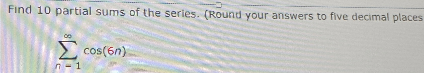 Solved Find 10 ﻿partial sums of the series. (Round your | Chegg.com