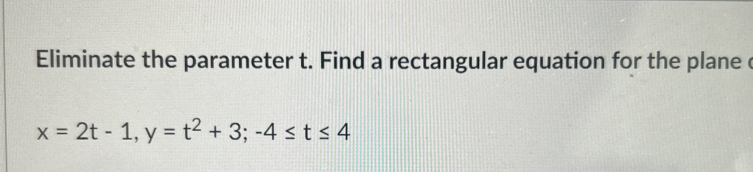 Solved Eliminate the parameter t. ﻿Find a rectangular | Chegg.com