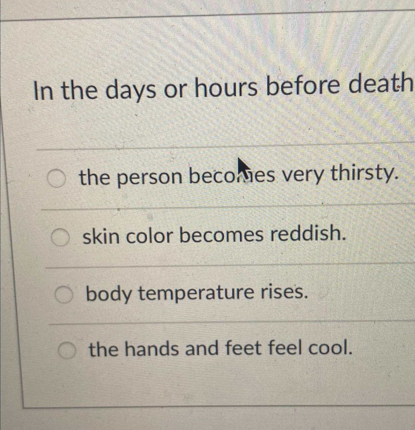 Solved In the days or hours before deaththe person beconjes | Chegg.com