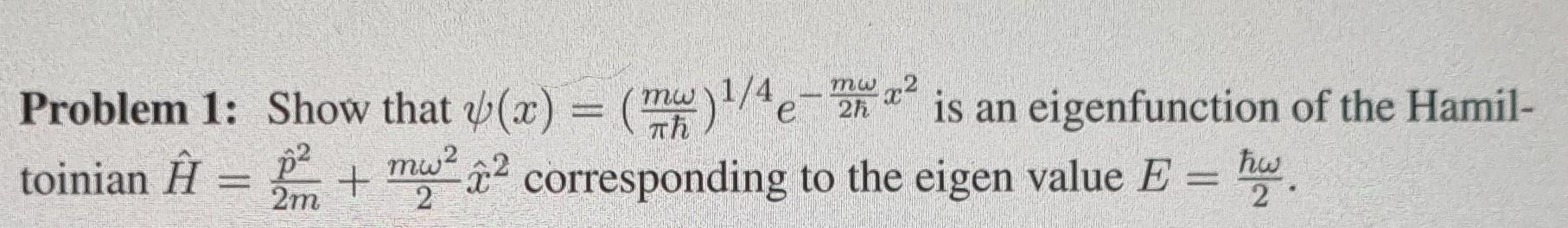 Solved Problem 1: Show that ψ(x)=(πℏmω)1/4e−2ℏmωx2 is an | Chegg.com