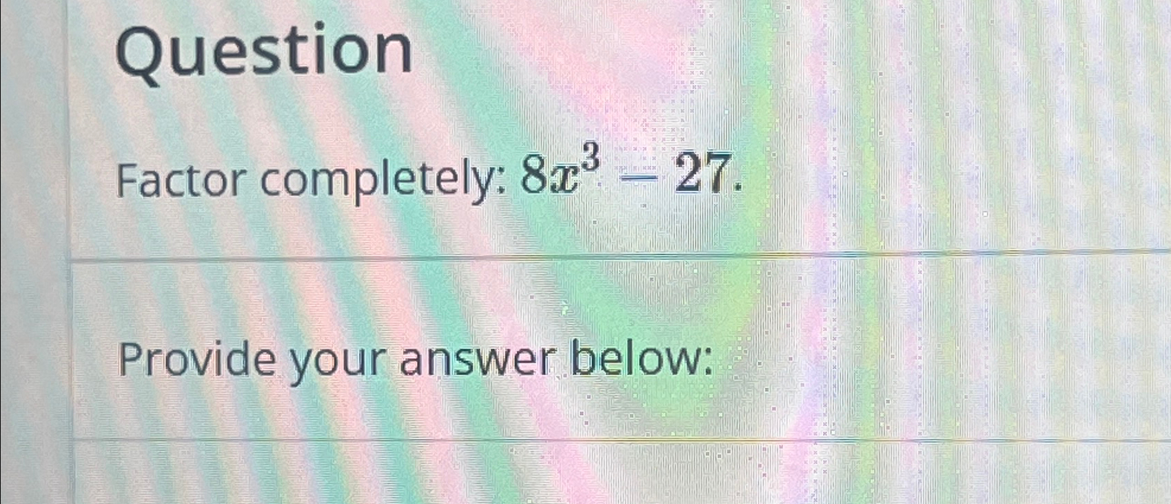 Solved QuestionFactor completely: 8x3-27Provide your answer | Chegg.com