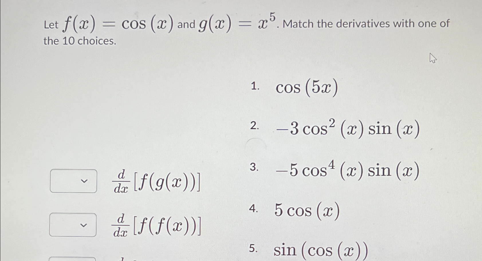 Solved Let f(x)=cos(x) ﻿and g(x)=x5. ﻿Match the derivatives | Chegg.com