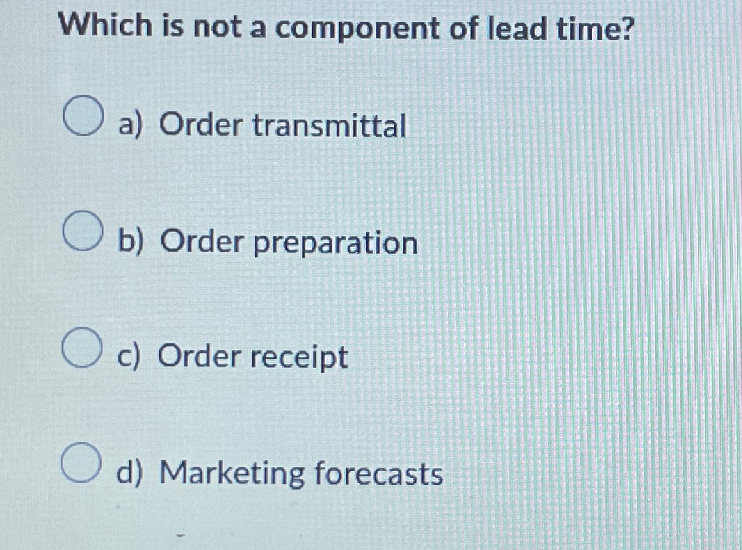 Solved Which is not a component of lead time?a) ﻿Order | Chegg.com