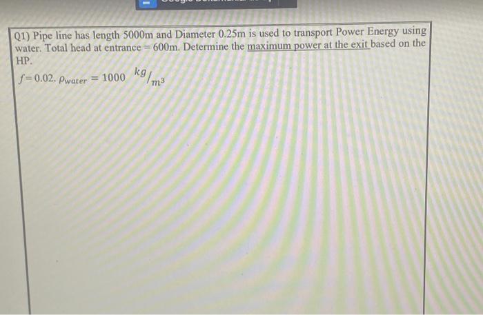 Solved Q1) Pipe line has length 5000 m and Diameter 0.25 m | Chegg.com