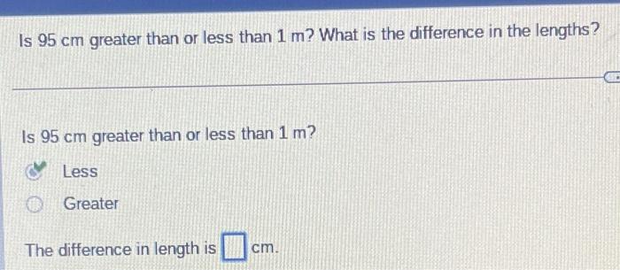 Solved Is 95 cm greater than or less than 1 m? What is the | Chegg.com
