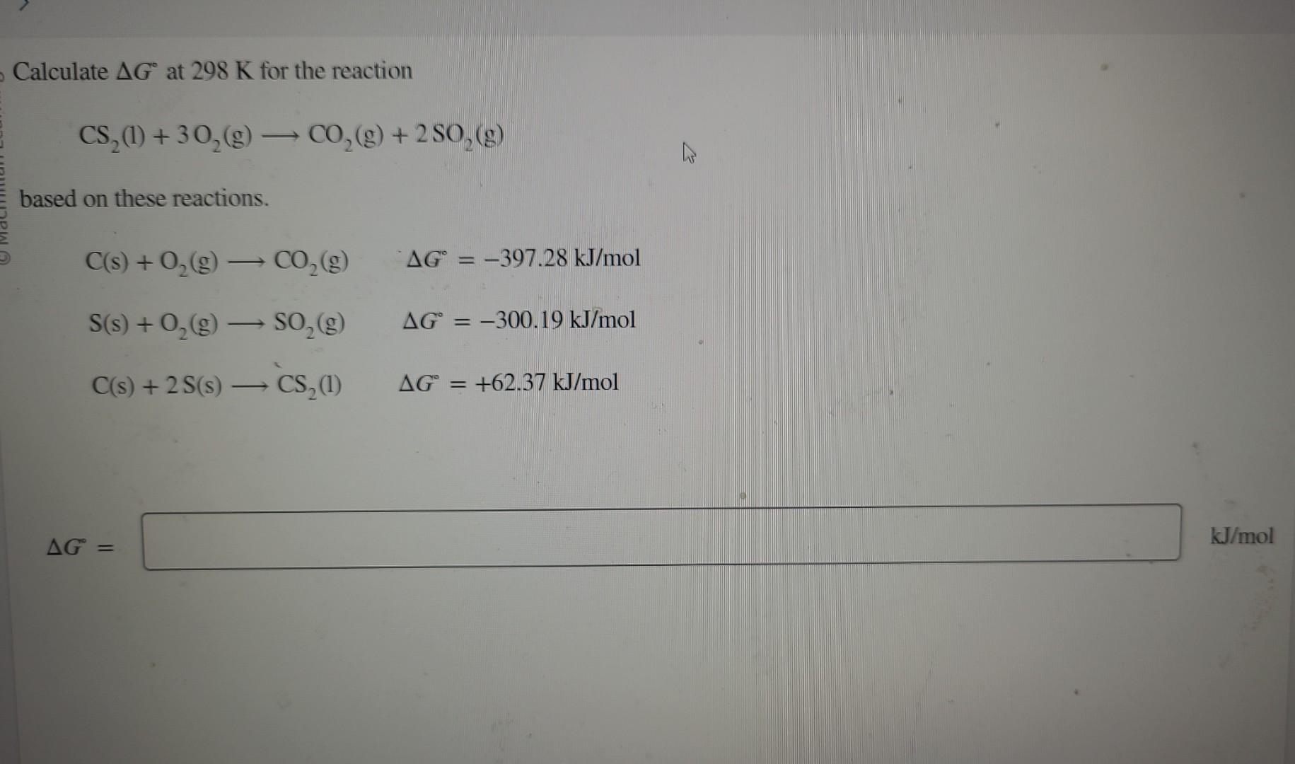 Solved Calculate ΔG∘ at 298 K for the reaction CS2(l)+3O2( | Chegg.com