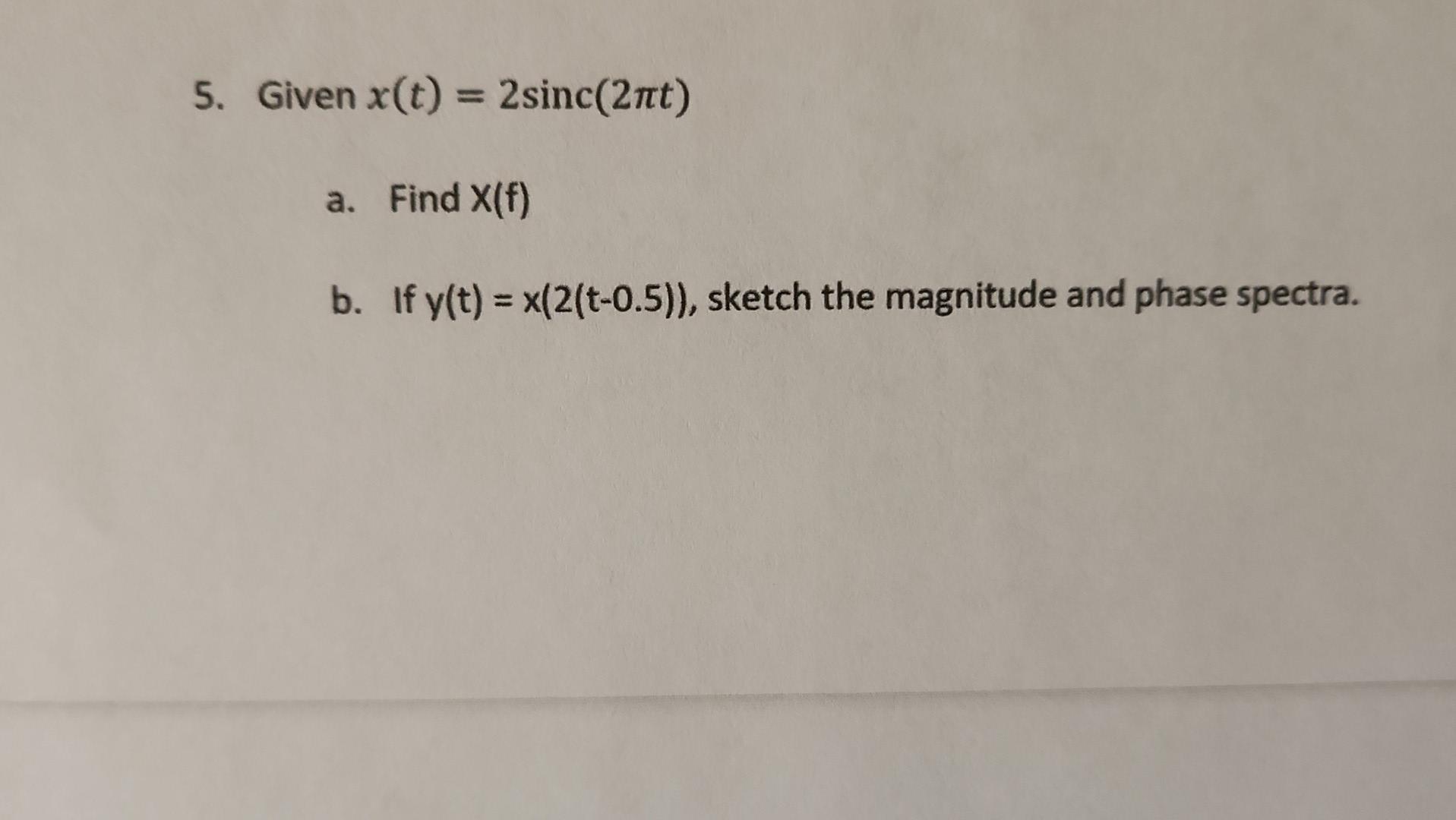 Solved 5. Given x(t)=2sinc(2πt) a. Find X(f) b. If | Chegg.com