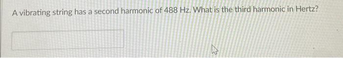 Solved A vibrating string has a second harmonic of 488 Hz. | Chegg.com