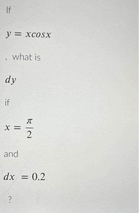 Solved If y = xcosx , what is dy if X = and T 2 dx = 0.2 ? | Chegg.com