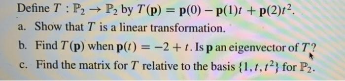 Solved Define T : P2 → P2 by T(p) = p(0) - P(1)t + p(2)t2. | Chegg.com