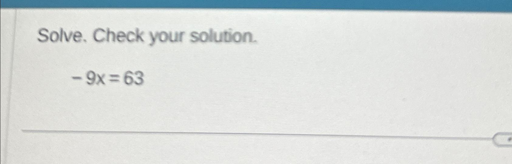 Solved Solve. Check your solution.-9x=63 | Chegg.com