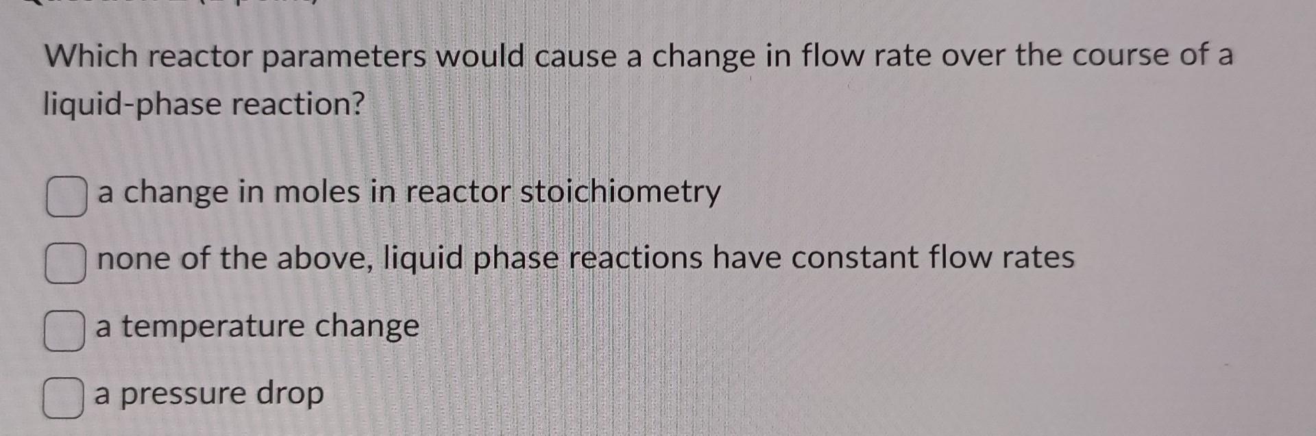 Solved Which reactor parameters would cause a change in flow | Chegg.com