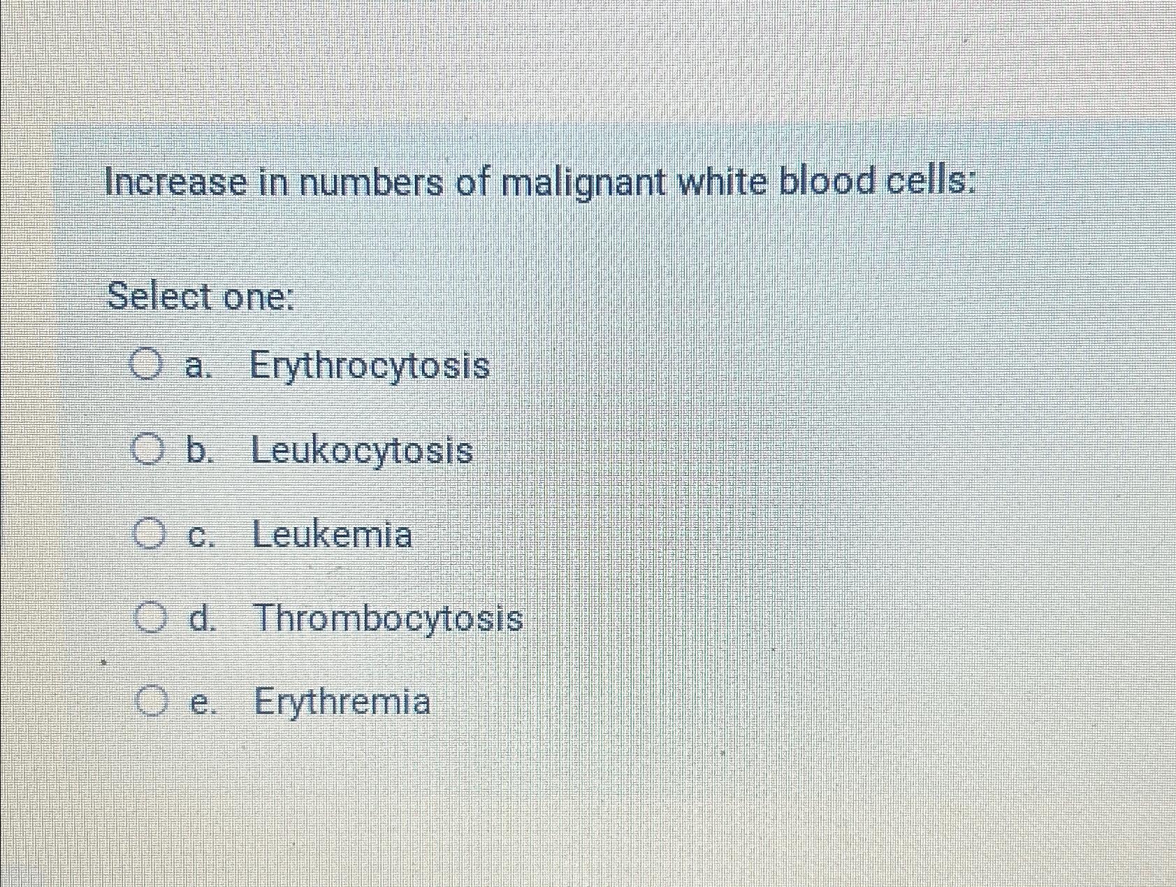Solved Increase in numbers of malignant white blood | Chegg.com