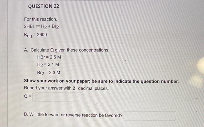 Solved For this reaction, 2HBr⇌H2+Br2Keqeq=2600 A. Calculate | Chegg.com