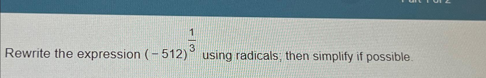 Solved Rewrite the expression (-512)13 ﻿using radicals; then | Chegg.com