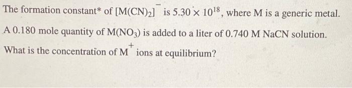 Solved The formation constant* of [M(CN)₂] is 5.30 x 10¹8, | Chegg.com