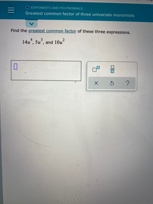 Solved O EXPONENTS AND POLYNOMIALS Greatest common factor of | Chegg.com