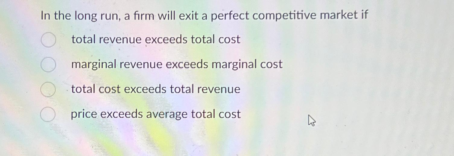 Solved In the long run, a firm will exit a perfect | Chegg.com