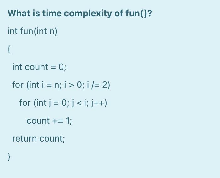 Solved What is time complexity of fun()? int fun(int n) { | Chegg.com