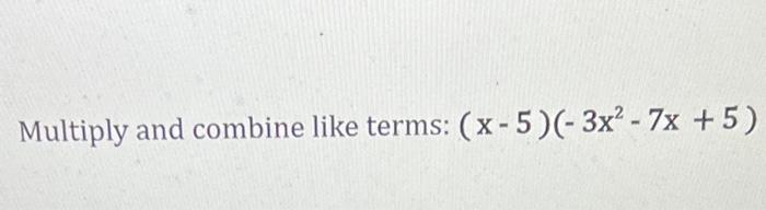 Solved Multiply and combine like terms: (x−5)(−3x2−7x+5) | Chegg.com