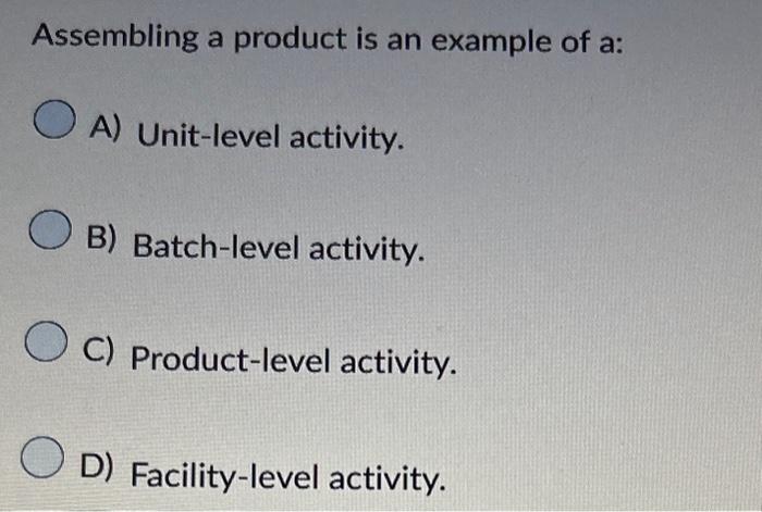 Solved Assembling a product is an example of a: A) | Chegg.com