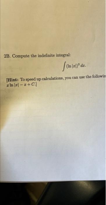 Solved 2B. Compute the indefinite integral: ∫(ln∣x∣)2dx. | Chegg.com