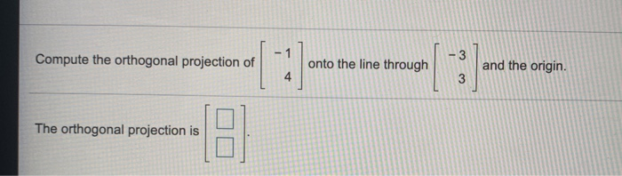 Solved Compute the orthogonal projection of onto the line | Chegg.com