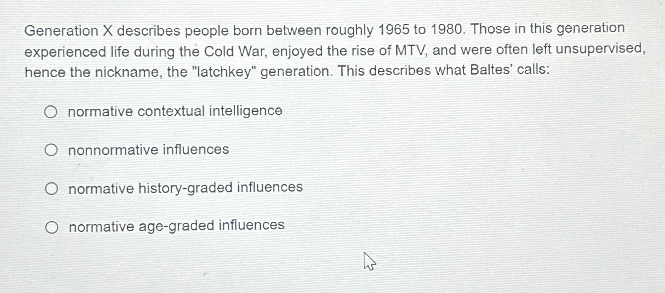 Solved Generation X describes people born between roughly | Chegg.com