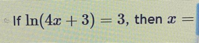 Solved If ln(4x+3)=3, then x= | Chegg.com