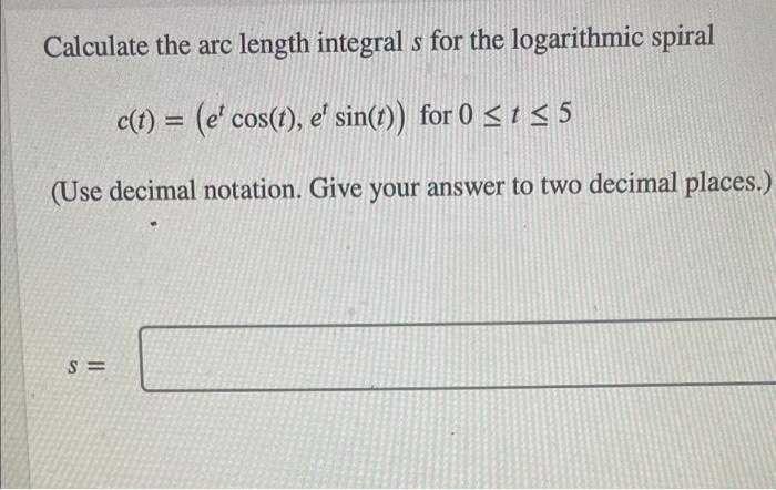 Solved Calculate the arc length integral s for the | Chegg.com