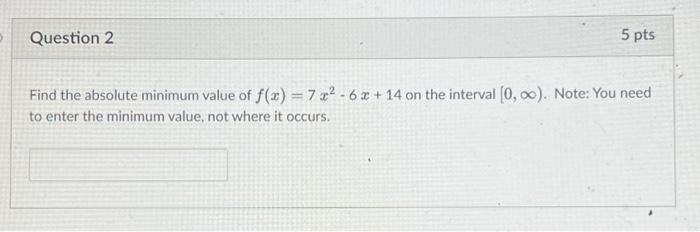 Solved Find the absolute minimum value of f(x)=7x2−6x+14 on | Chegg.com