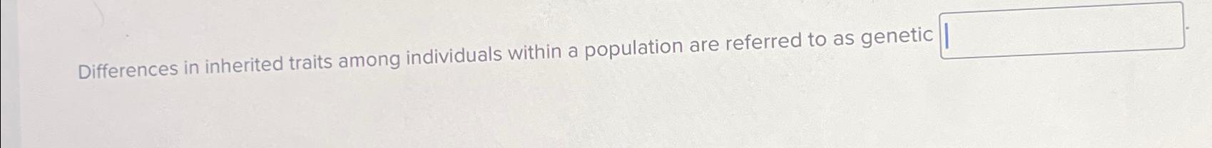 Solved Differences in inherited traits among individuals | Chegg.com