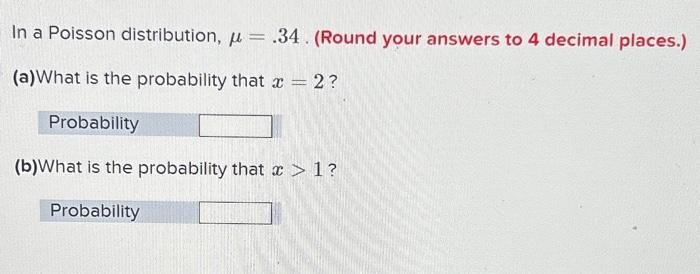 Solved In a Poisson distribution, μ=.34. (Round your answers | Chegg.com