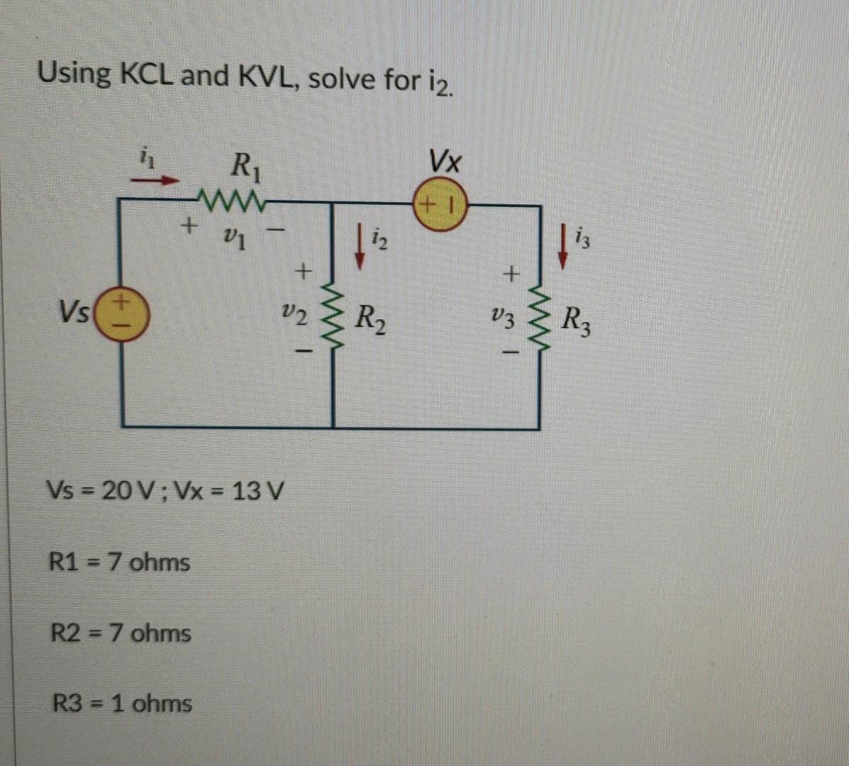 Solved Using KCL and KVL, solve for i2. Vs=20V;Vx=13V R1 = 7 | Chegg.com