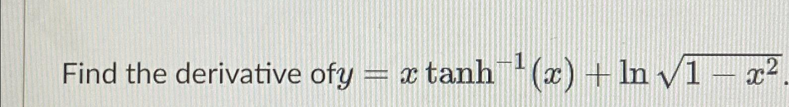 Solved Find the derivative of y=xtanh-1(x)+ln1-x22 | Chegg.com