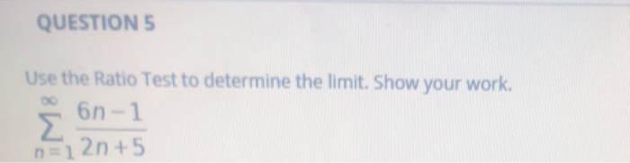 Solved QUESTION 5 Use the Ratio Test to determine the limit. | Chegg.com