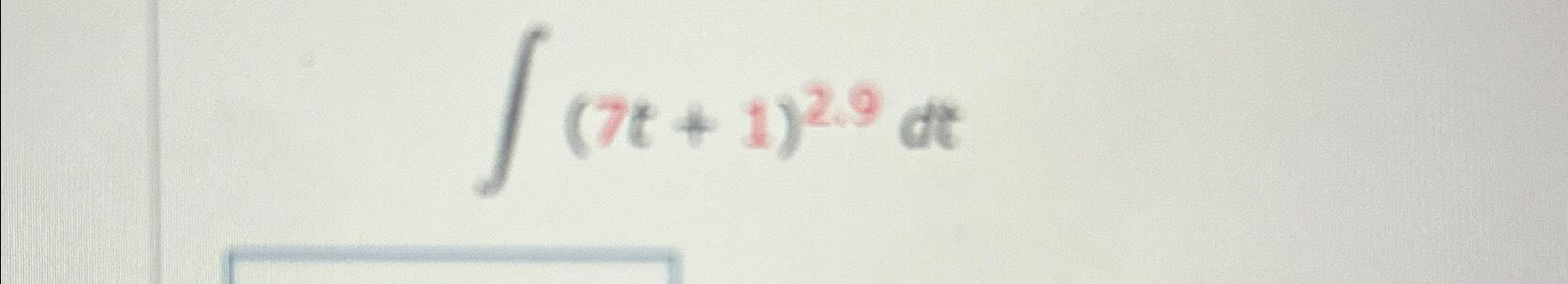 Solved ∫﻿﻿(7t+1)2.9dt | Chegg.com